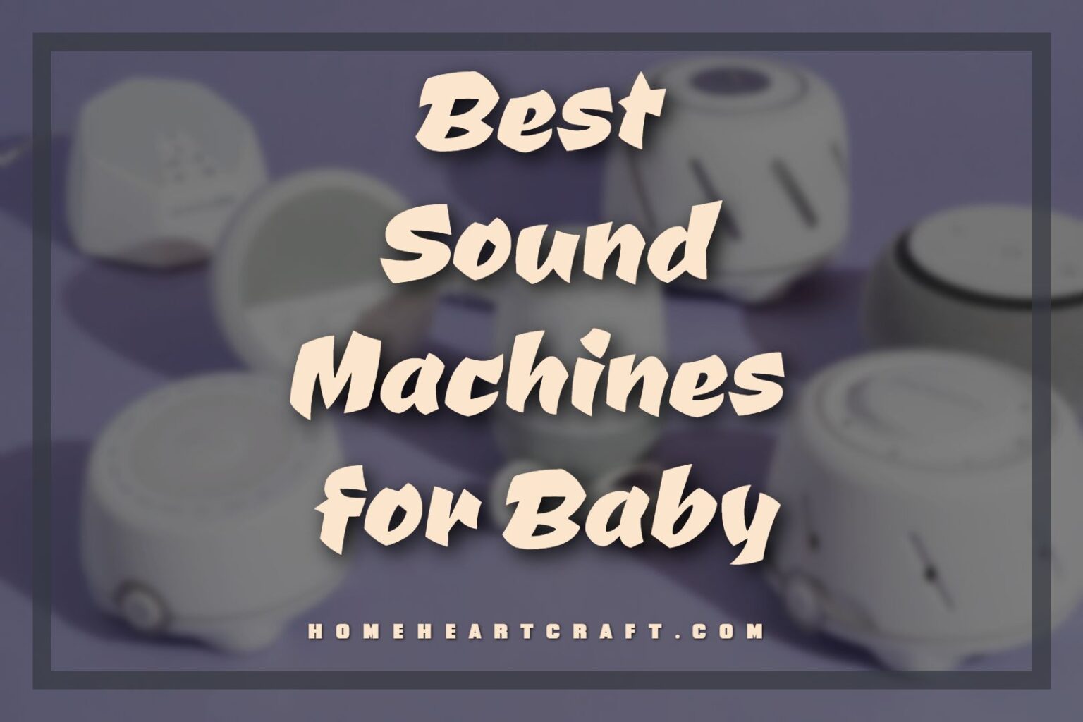 10 Best Sound Machines for Baby 2024 - Help Your Baby Sleep Soundly